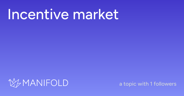 Incentive market | Manifold